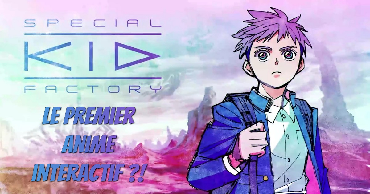 Special Kid Factory : Le premier anime interactif ?! - Gaak