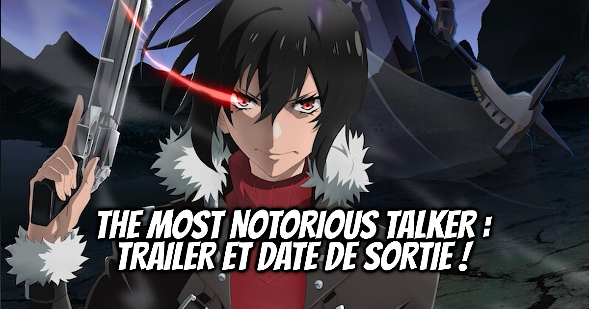 THE MOST NOTORIOUS TALKER : Trailer pour l’anime ! - Gaak