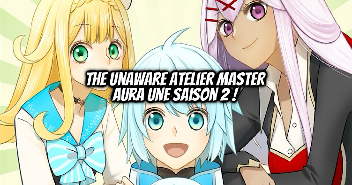 THE UNAWARE ATELIER MASTER aura une saison 2 ! - Gaak